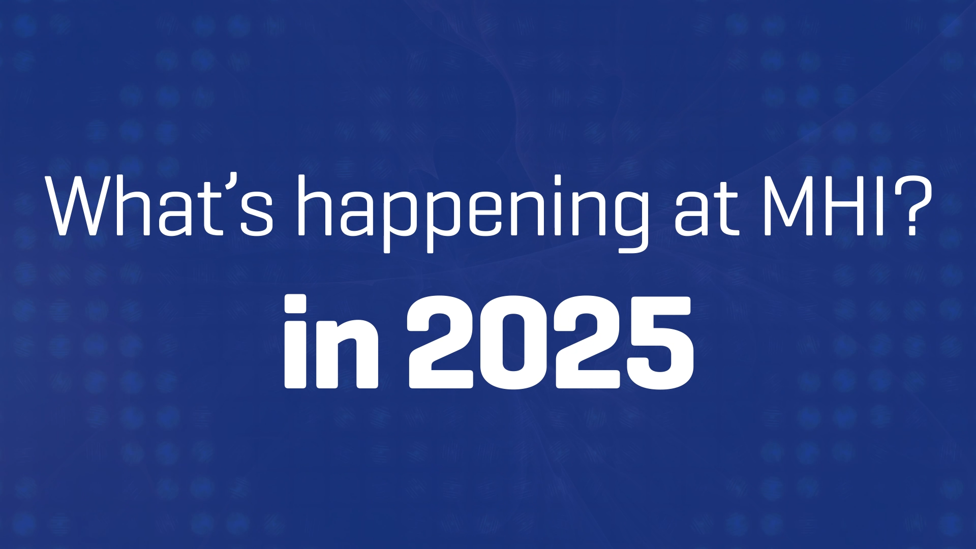 2025 CEO Update – MHIview
